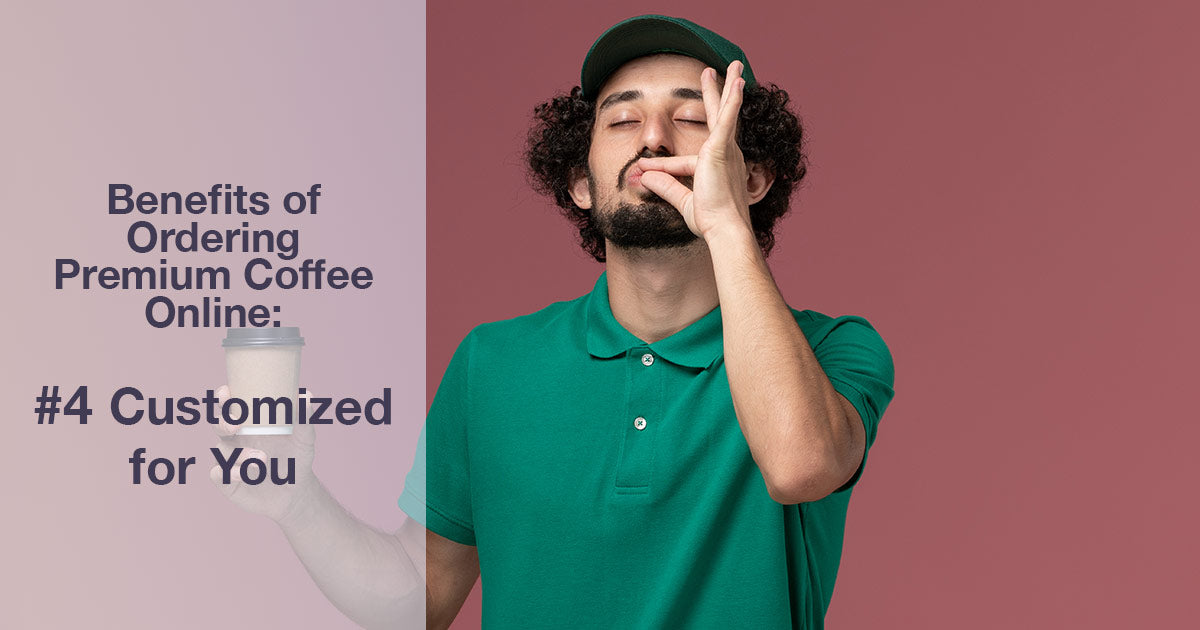 Benefits of Ordering Premium Coffee Online: #4 Customized for You ...