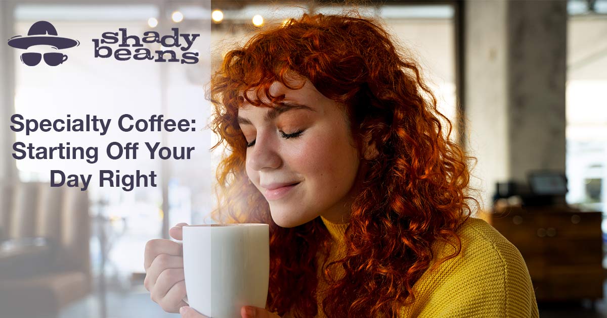 Specialty Coffee: Starting Your Day Right – Shadybeanscoffee