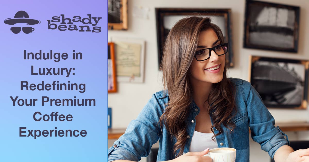 Indulge in Luxury: Redefining Your Premium Coffee Experience ...