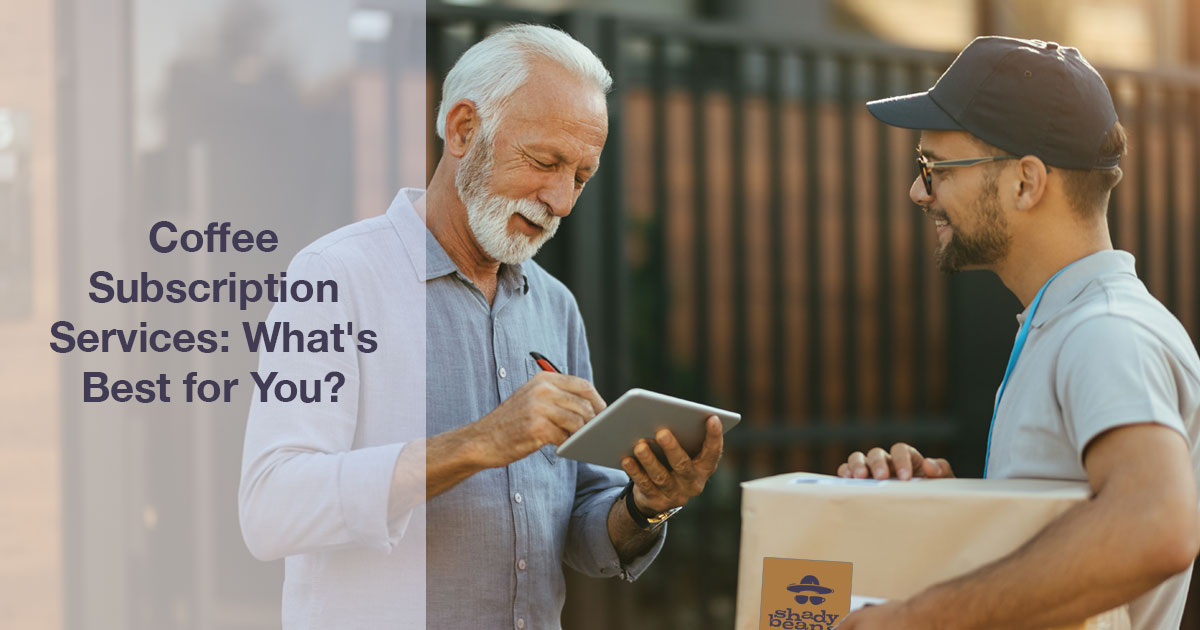 Coffee Subscription Services: What's Best for You – Shadybeanscoffee